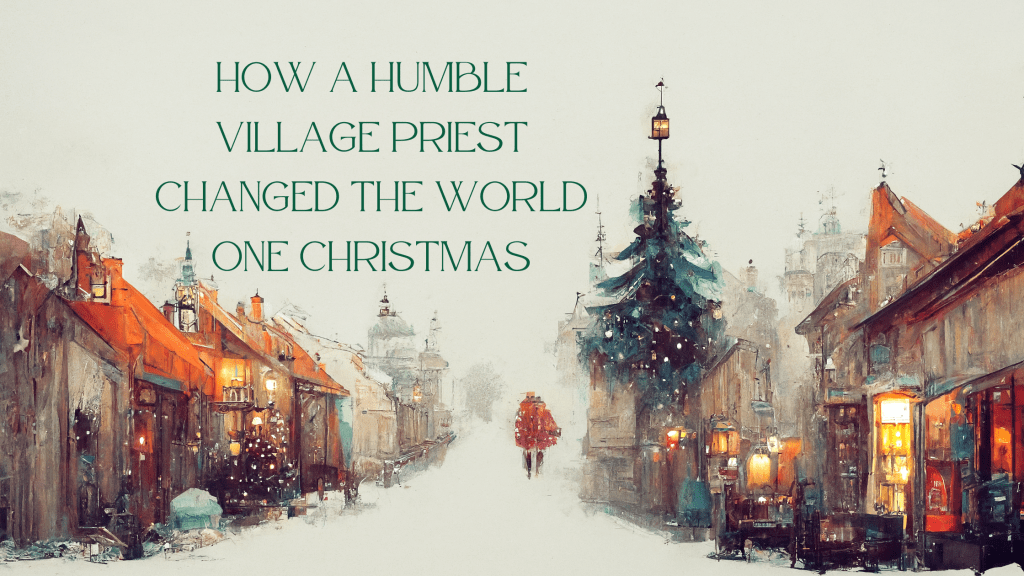 HOW A HUMBLE VILLAGE PRIEST CHANGED THE WORLD ONE CHRISTMAS – The Few